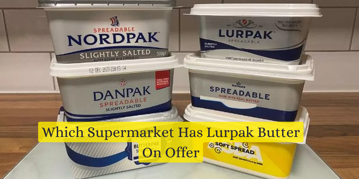 Which Supermarket Has Lurpak Butter On Offer Near You